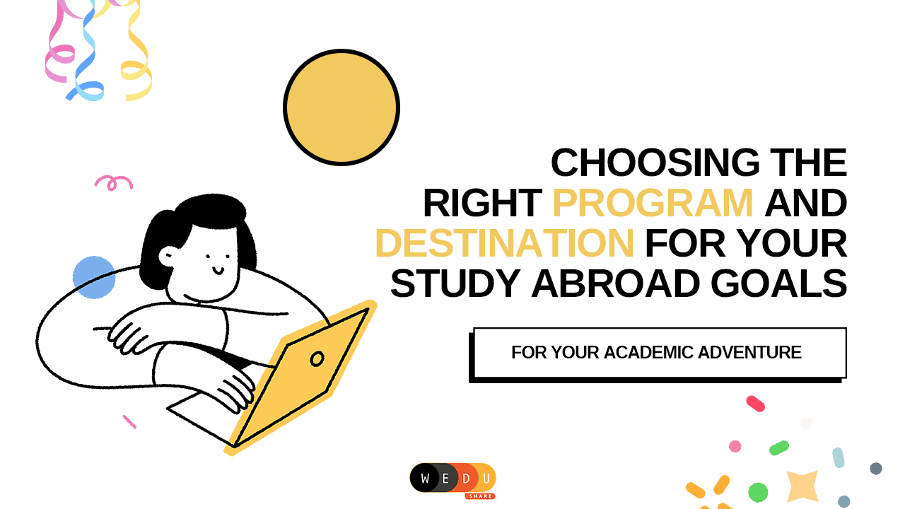 Choosing the Right Program and Destination for Your Study Abroad Goals | WEduShare